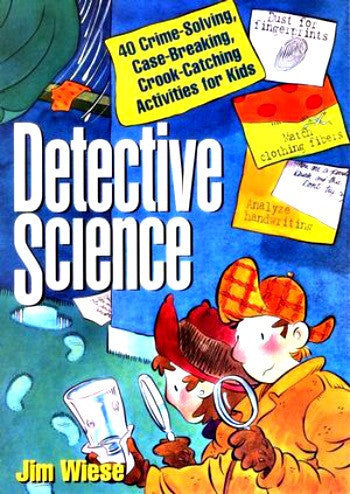 Detective Science: 40 Crime-Solving, Case-Breaking, Crook-Catching ...